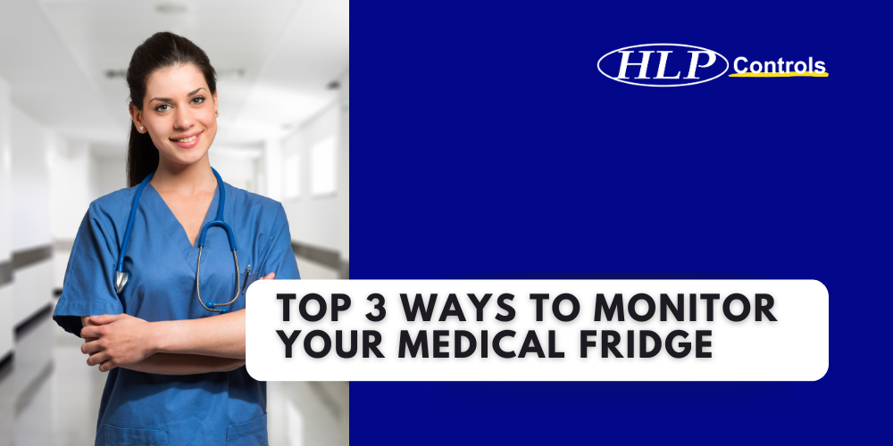 Top 3 Ways to Monitor Your Medical Fridge – HLP Controls